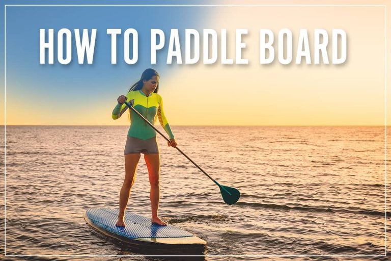 How To Paddle Board - Learn the Basics & Beginner Tips [Ultimate Guide]